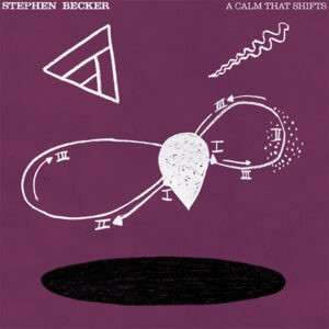 SPILL ALBUM REVIEW: STEPHEN BECKER - A CALM THAT SHIFTS - The Spill ...